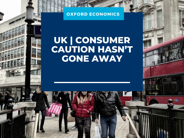 UK | Consumer caution hasn’t gone away | Oxford Economics