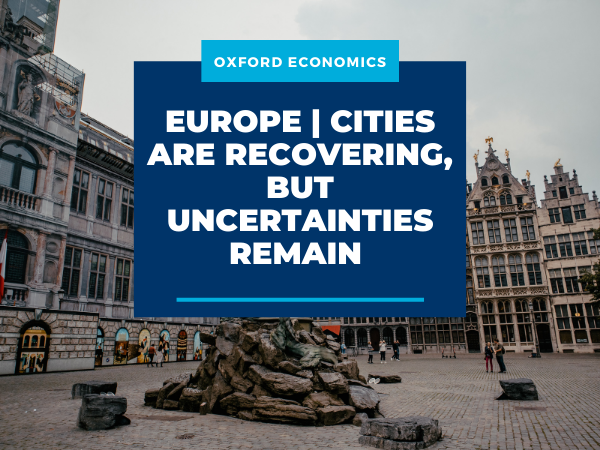 Europe | Cities are recovering, but uncertainties remain | Oxford Economics