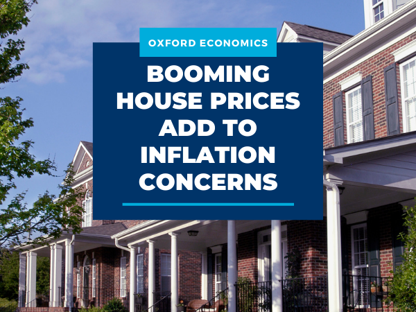 Global | Booming house prices add to inflation concerns | Oxford Economics
